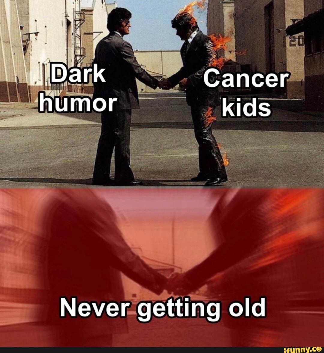 "Dark Cancer humor kids Never getting old - iFunny