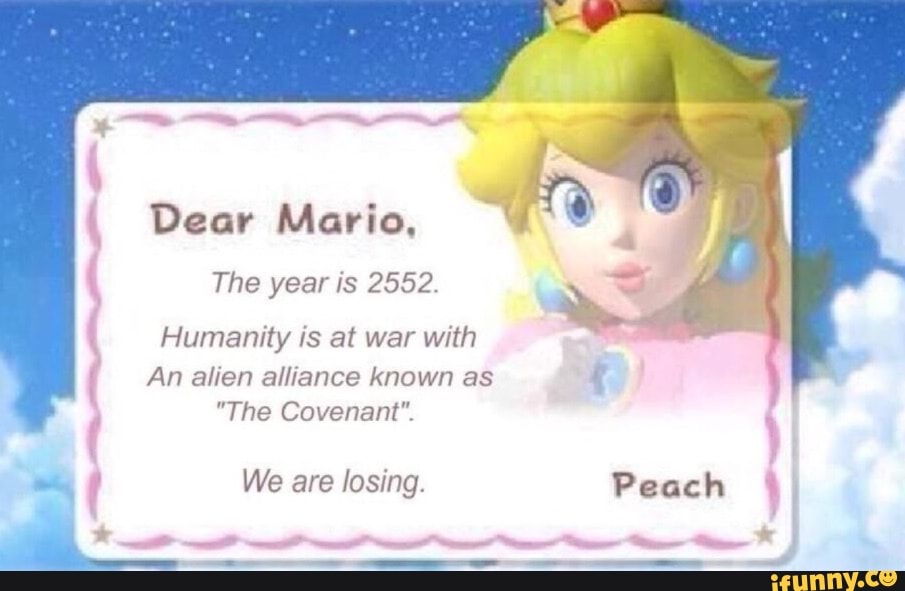 Dear Mario, The year is 2552. Humanity is at war with An alien alliance ...
