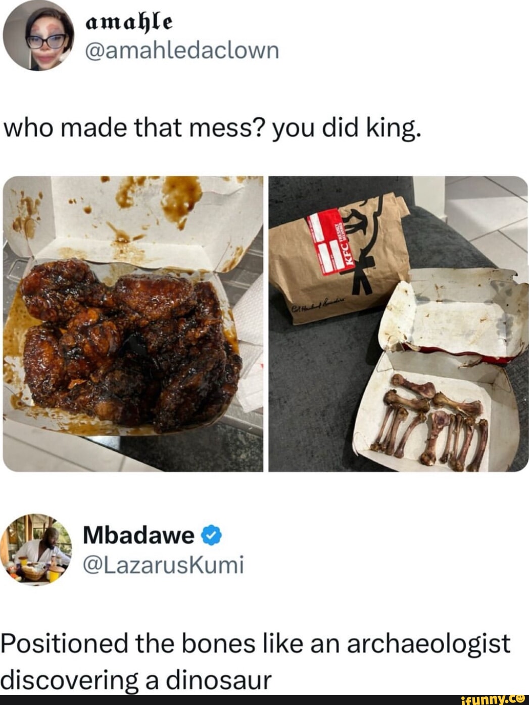 Who made that mess? you did king. Mbadawe Positioned the bones like an ...