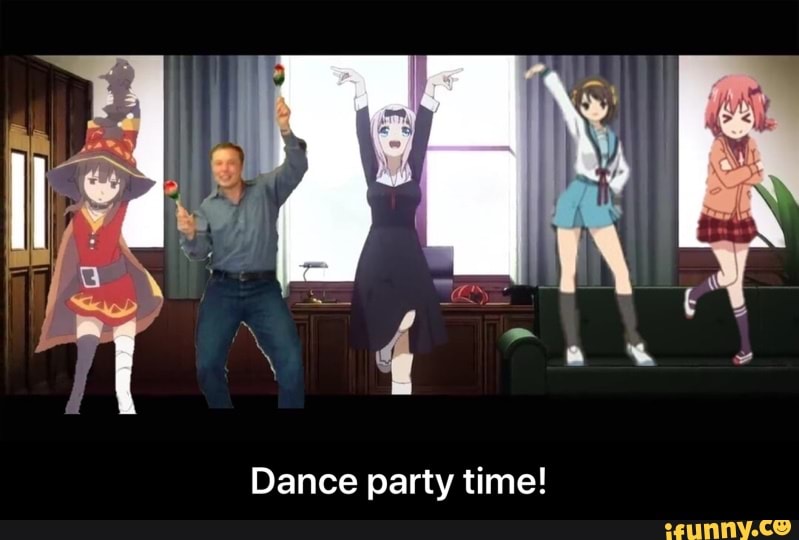 Dance party time! - Dance party time! - iFunny