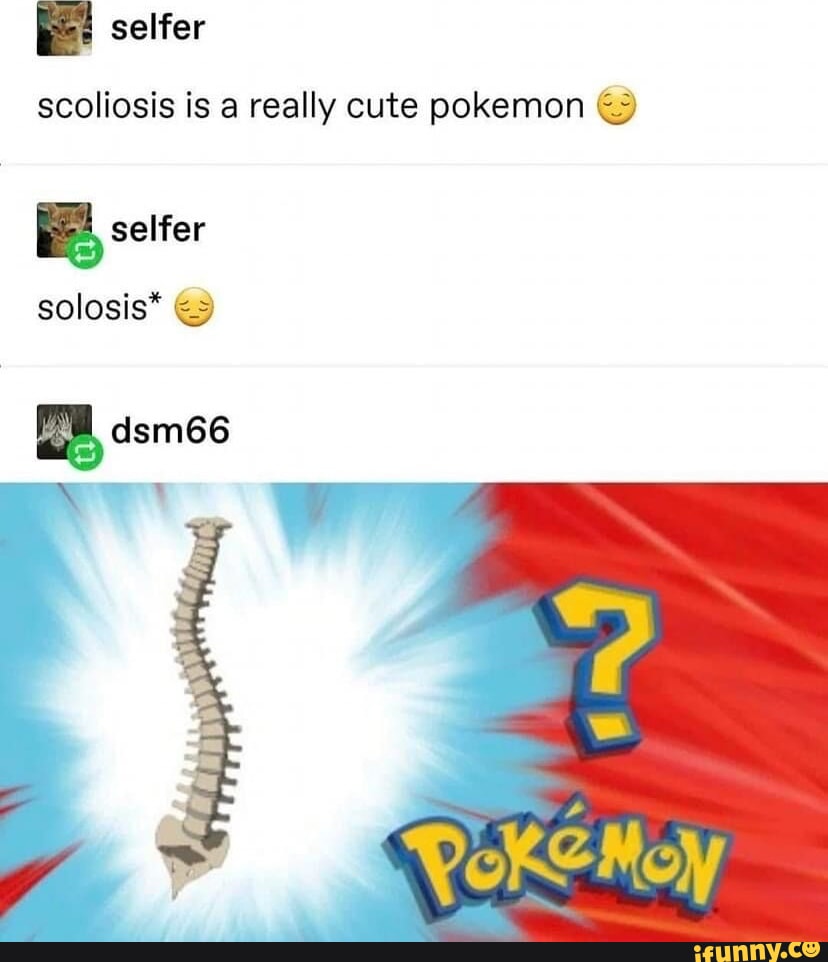 Selfer scoliosis is a really cute pokemon selfer solosis* dsm66 - iFunny