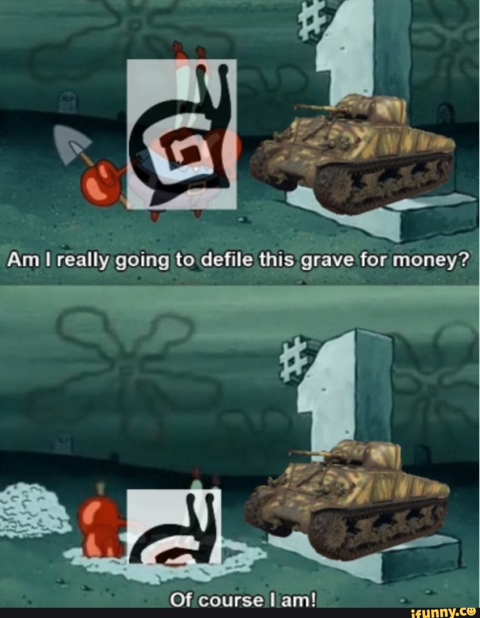 Am really going to defile this grave for money? Of course I am! - iFunny