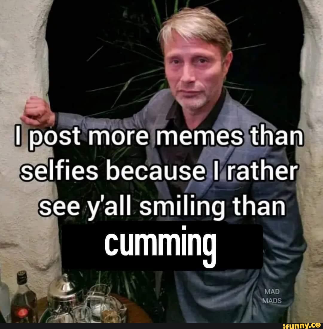 I post more memes than selfies because I rather see y'all smiling than ...