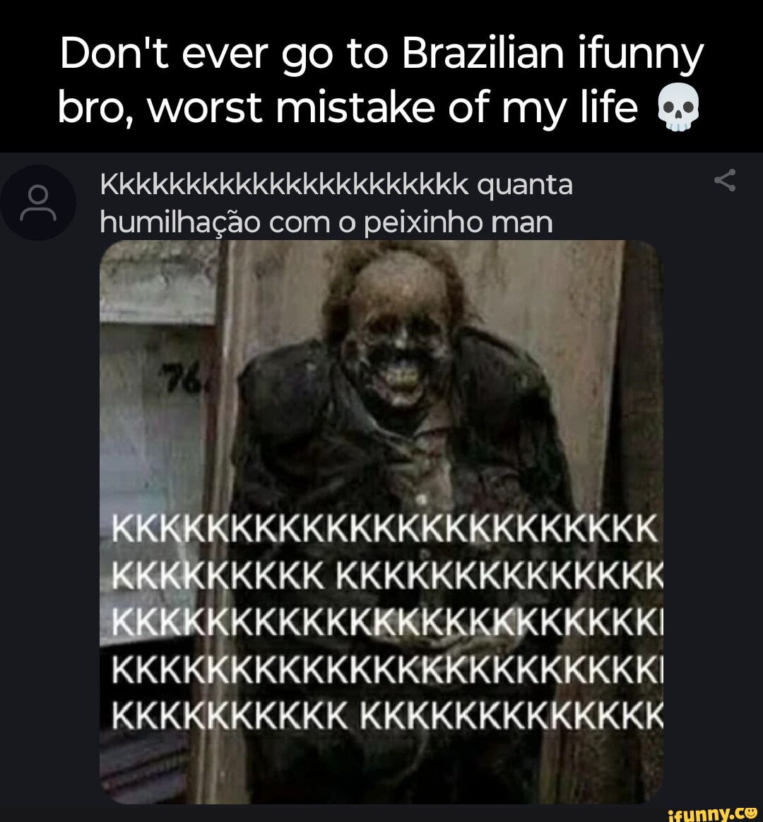 Don't ever go to Brazilian iftunny bro, worst mistake of my life ...