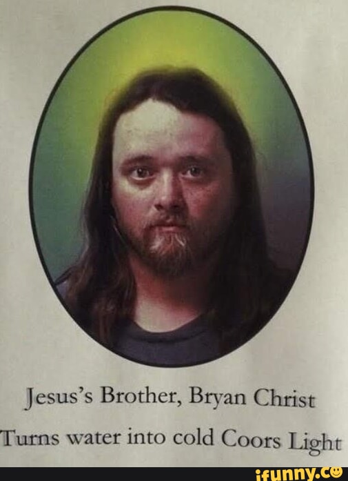 Jesus's Brother, Bryan Christ Turns water into cold Coors Light - iFunny