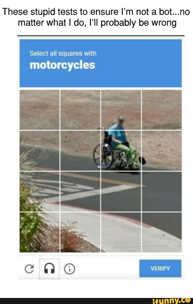 These stupid tests to ensure I’m not a bot...no matter what I do, I’ll ...