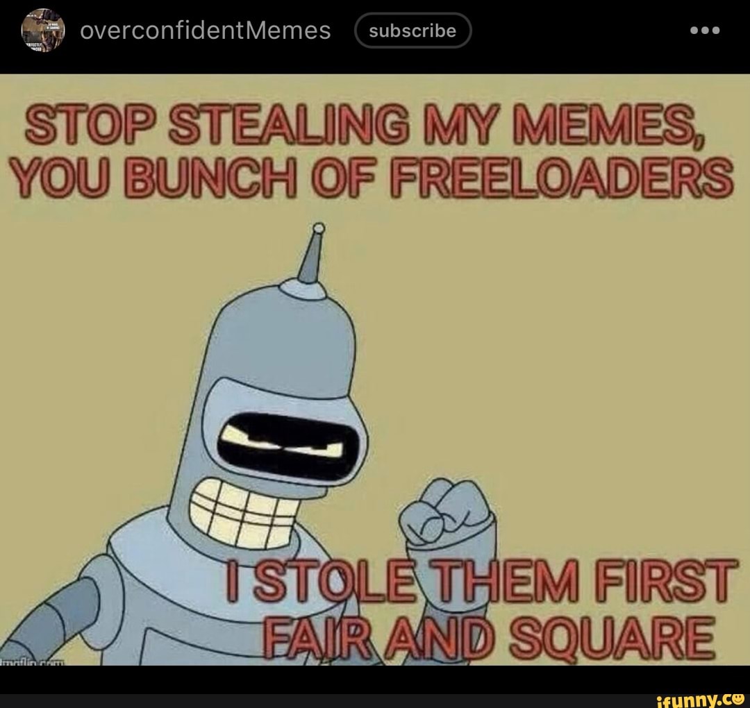EverconfidentMemes (subscribe STOP STEALING MY MEMES, YOU BUNCH OF ...