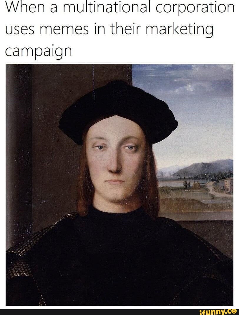 When a multinational corporation uses memes in their marketing campaign ...
