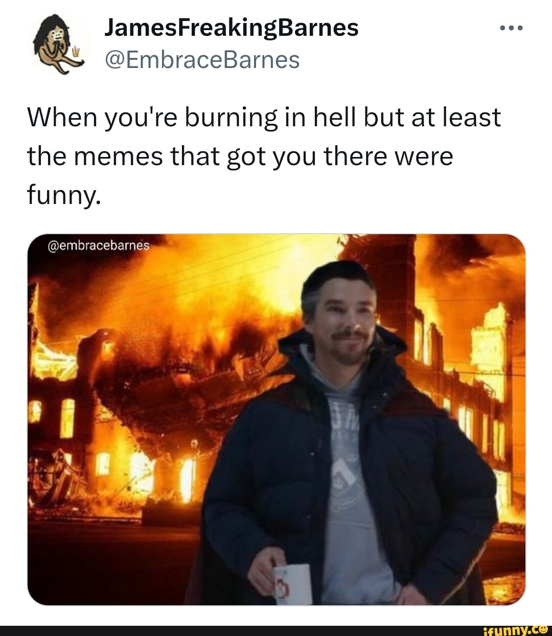 JamesFreakingBarnes @EmbraceBarnes When you're burning in hell but at ...