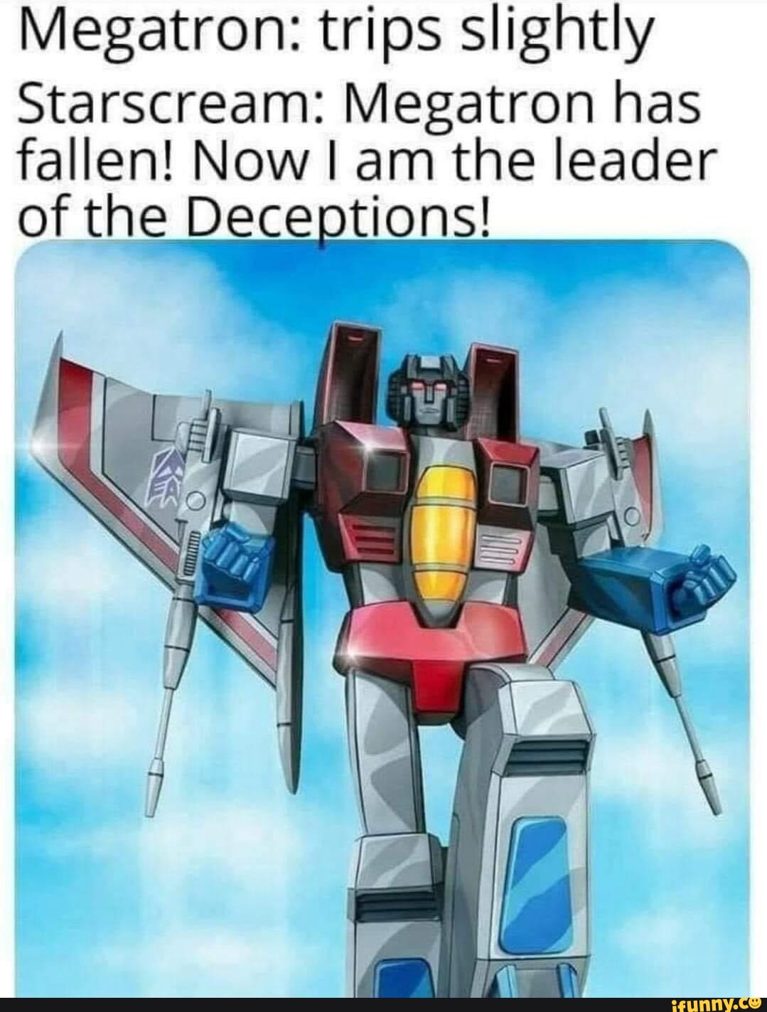 Megatron: trips slightly Starscream: Megatron has fallen! Now I am the leader of the Deceptions ...