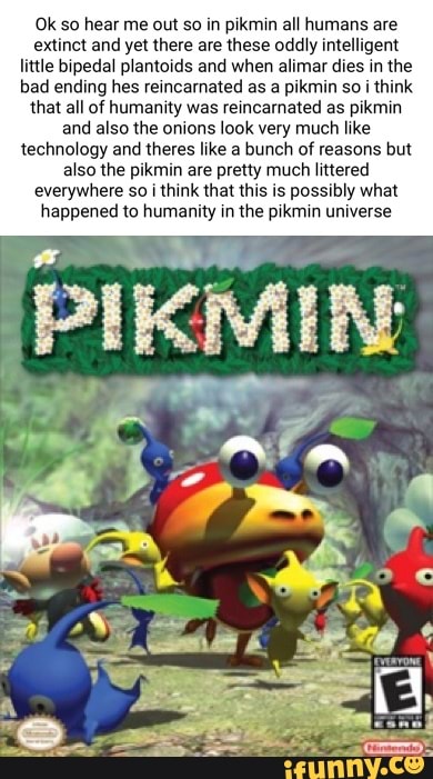 'Ok so hear me out so in pikmin all humans are extinct and yet there ...