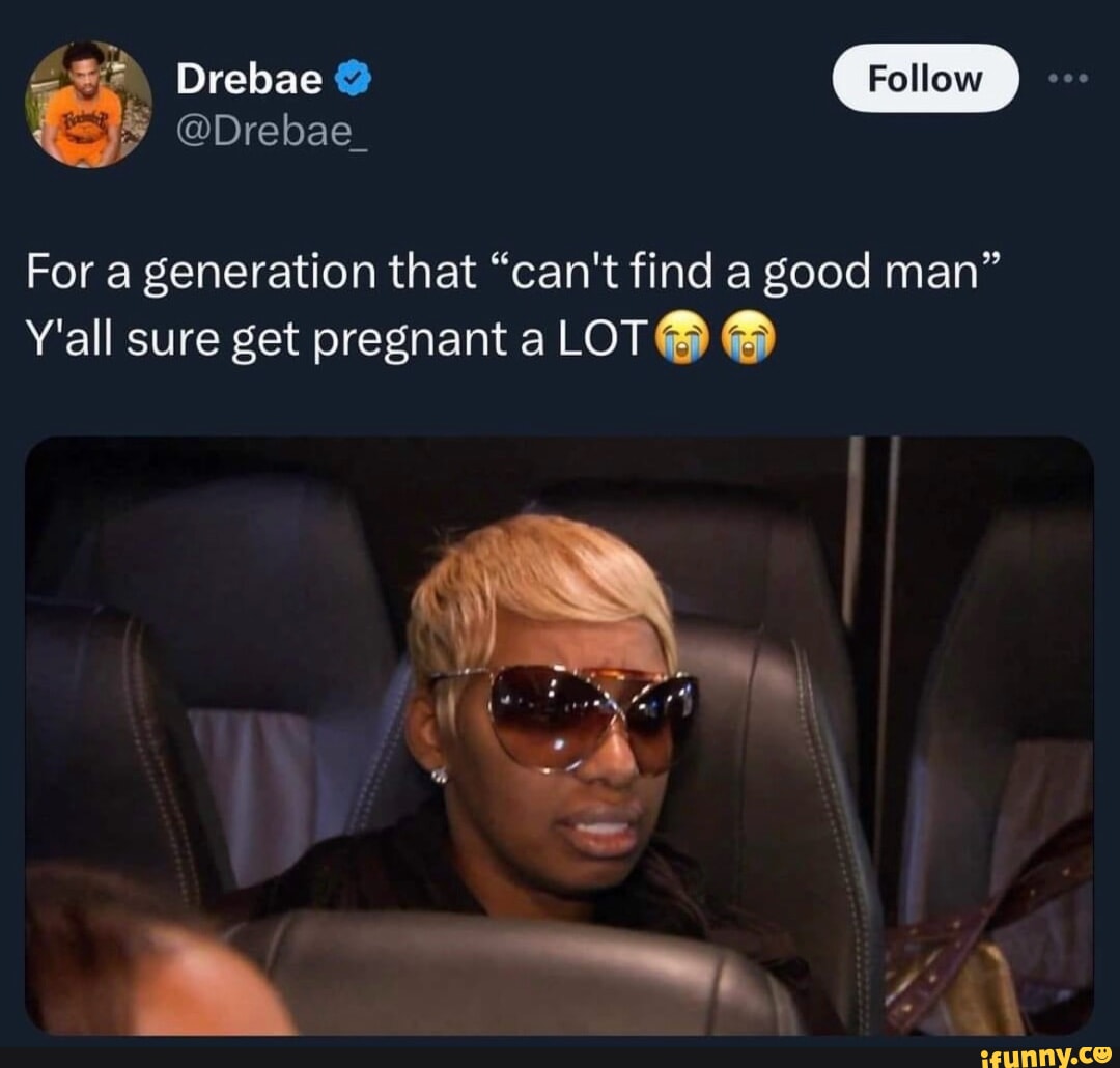 Drebae Follow @Drebae_ For a generation that "can't find a good man Y ...