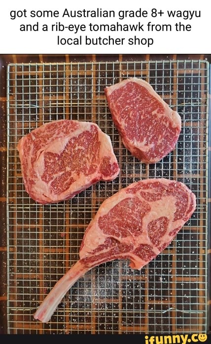 Got some Australian grade 8+ wagyu and a rib: eye tomahawk from the ...