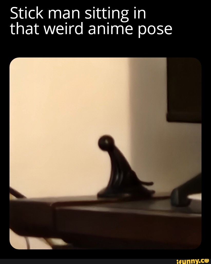 Stick man sitting in that weird anime pose - iFunny