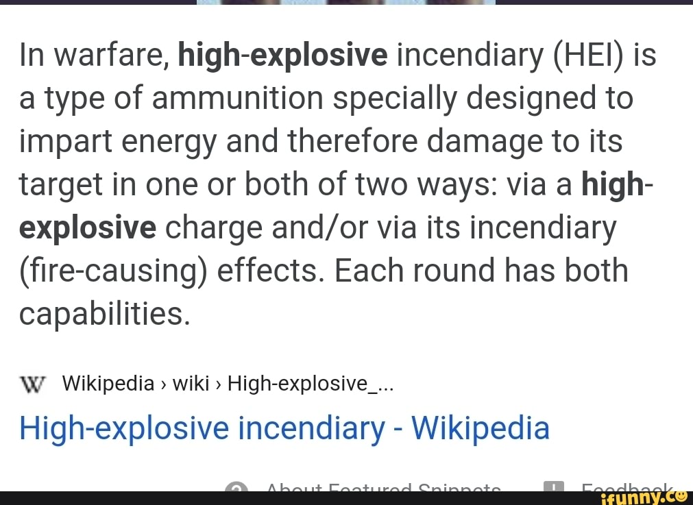 In warfare, high-explosive incendiary (HEI) is a type of ammunition ...
