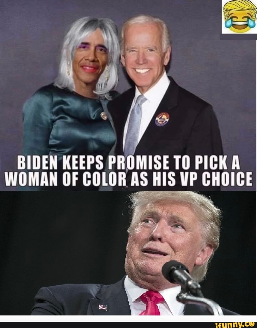 BIDEN KEEPS PROMISE TO PICK WOMAN OF COLOR AS HIS UP CROICE - iFunny