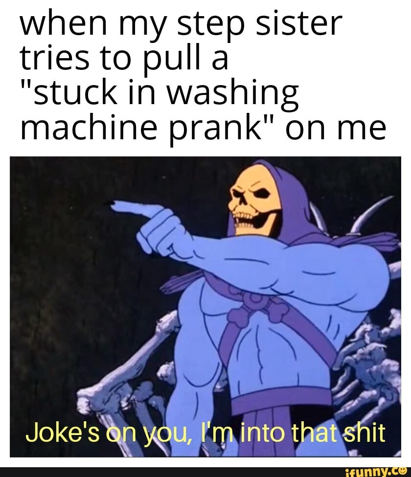 When my step sister tries to pull "stuck in washing machine prank" on ...