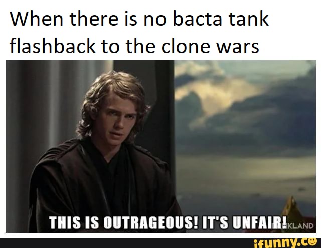 When there is no bacta tank flashback to the clone wars THIS IS ...