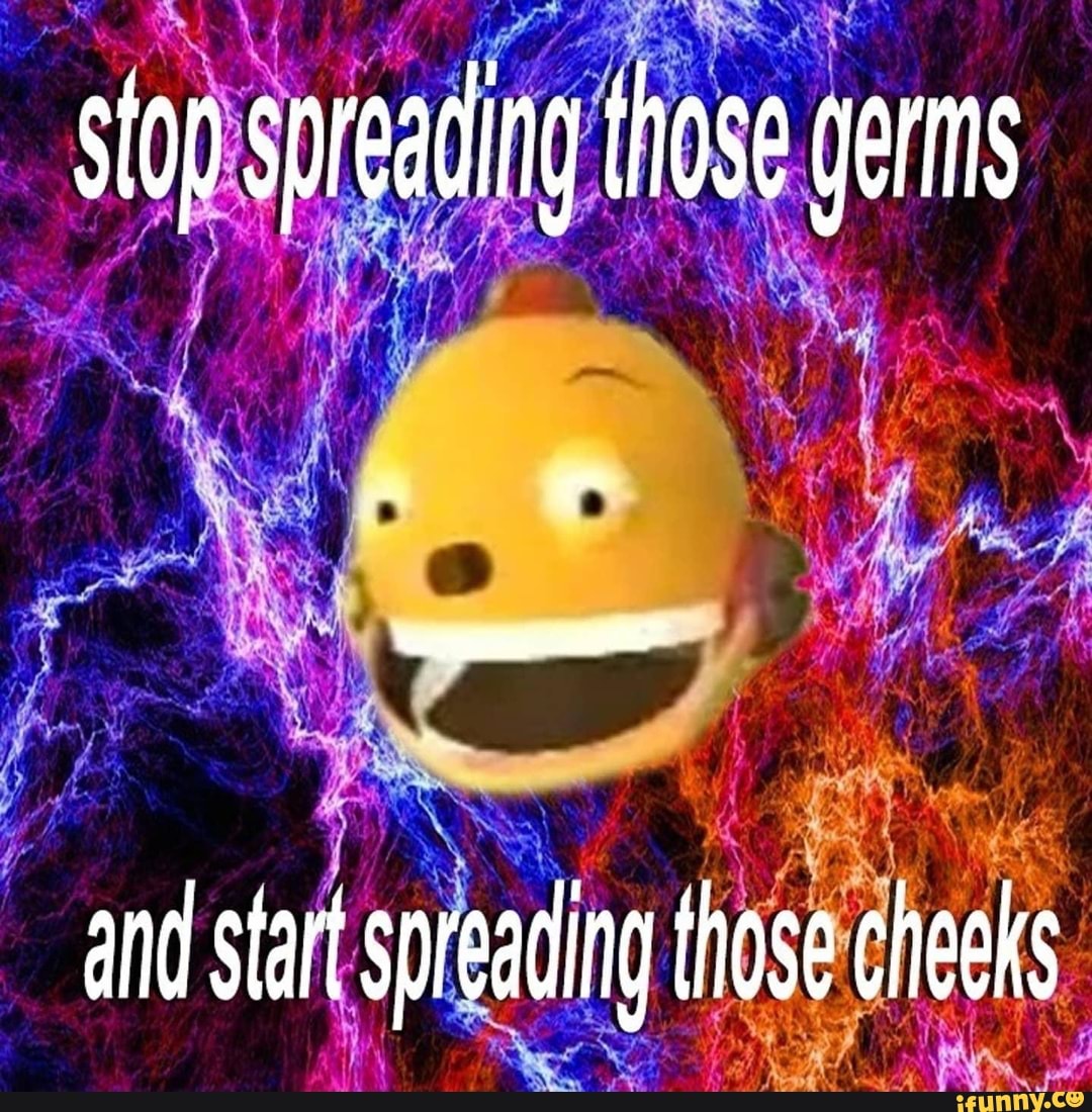 Sfop spreading those germs and start spreading those cheeks - iFunny