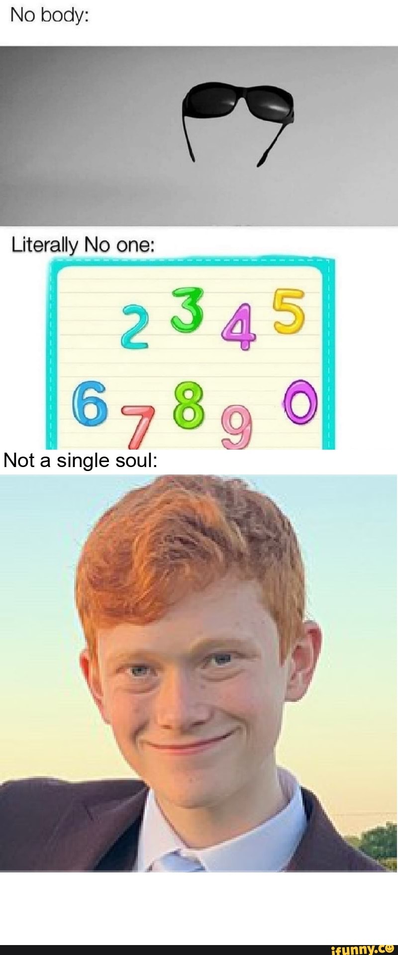 No body: Literally No one: 25495 Not a single soul: - iFunny