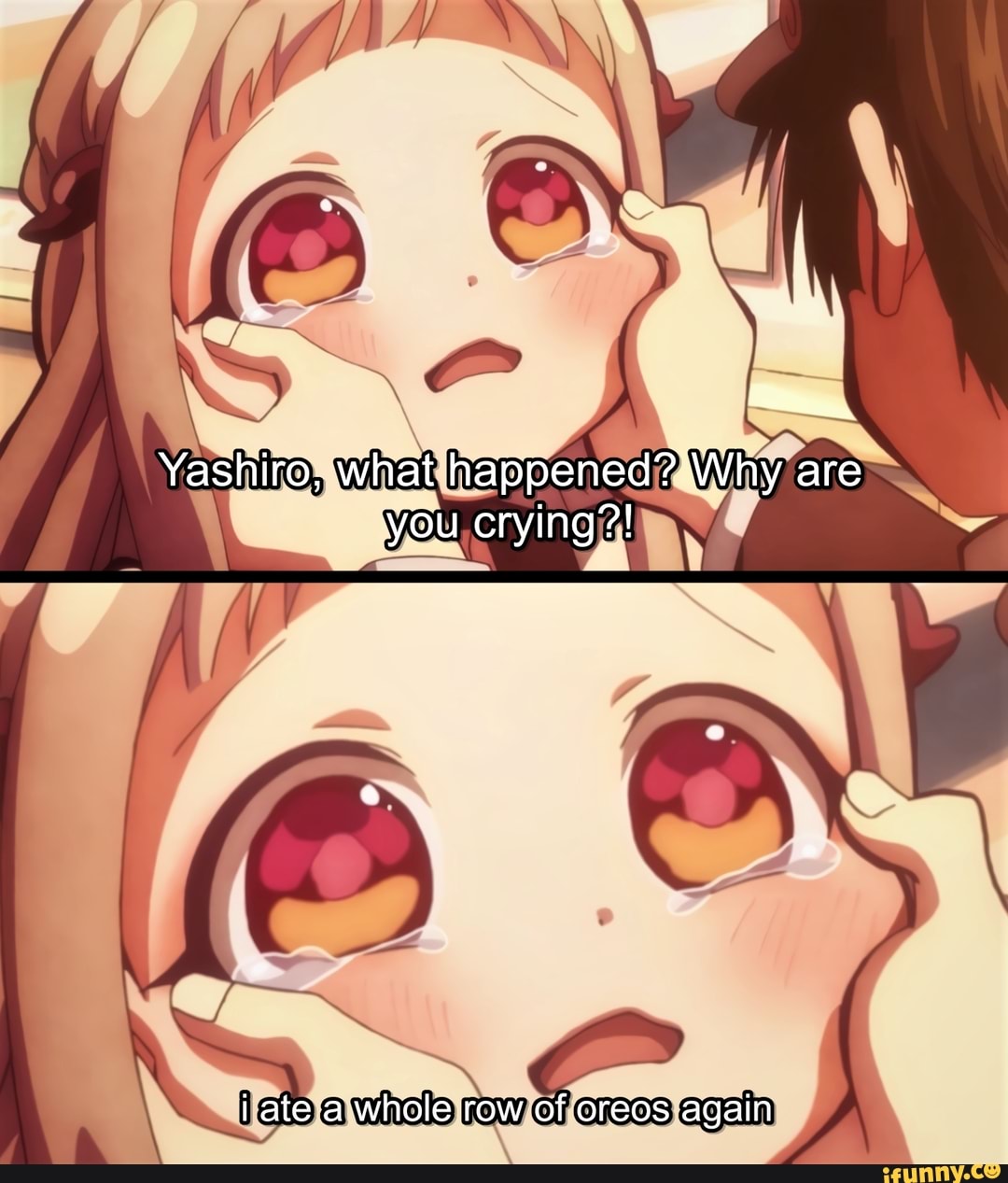 Yashiro, what happened? Why are you crying?! i ate a whole row of oreos ...