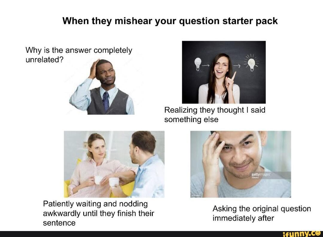 When they mishear your question starter pack Why is the answer ...