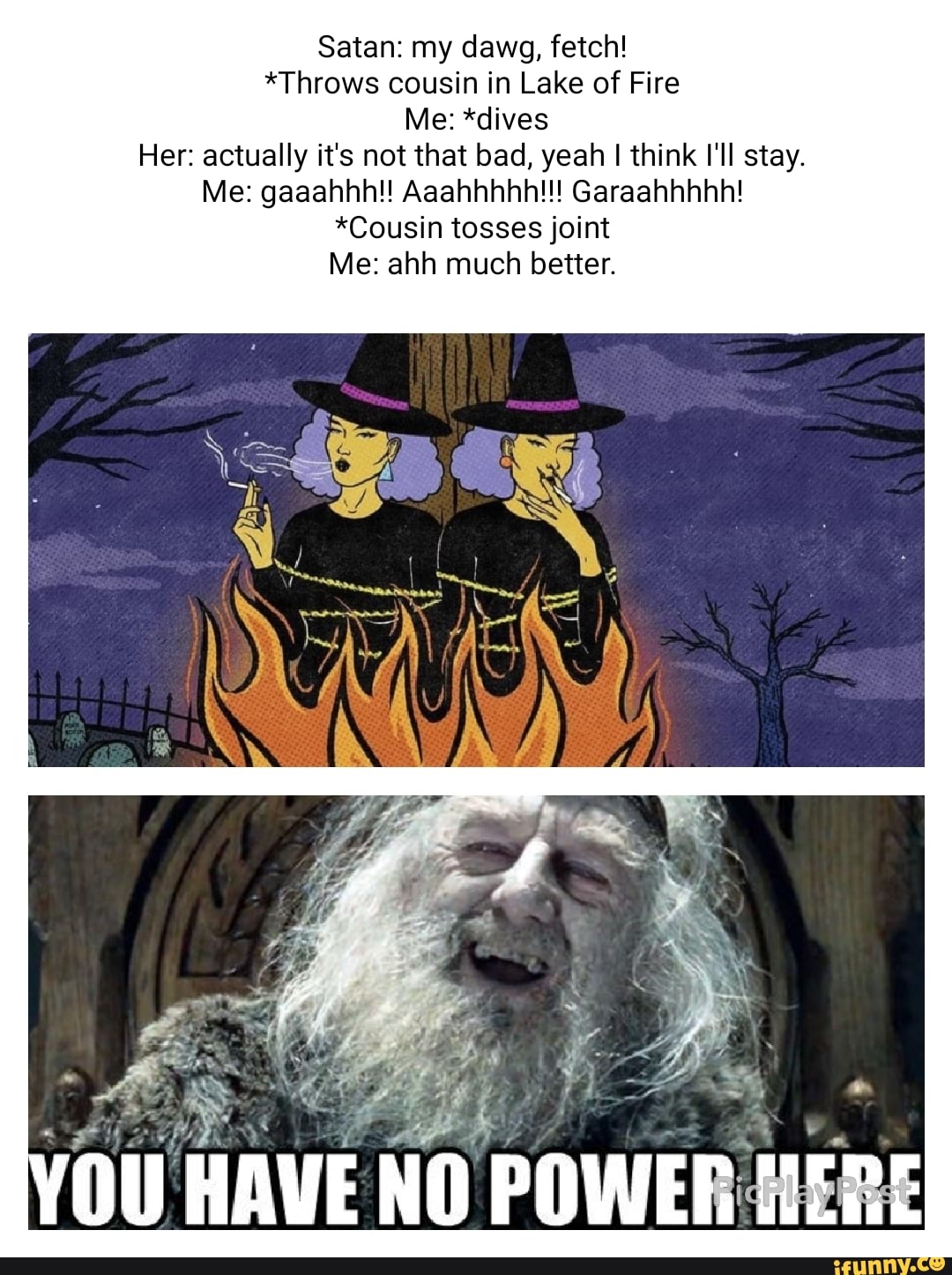 Satan: my dawg, fetch! *Throws cousin in Lake of Fire Me: *dives Her ...