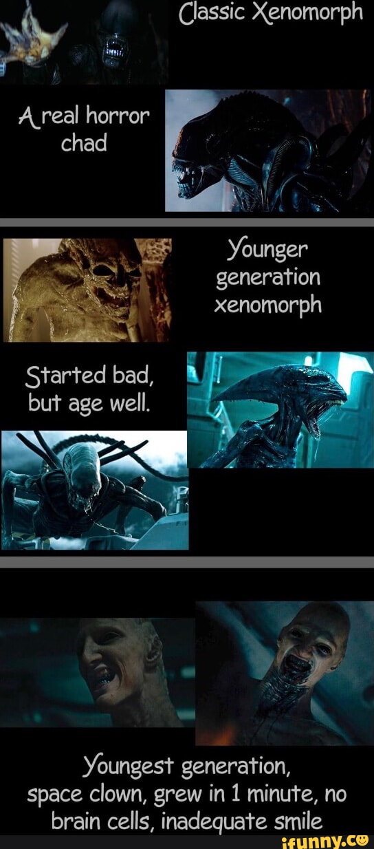 Classic Xenomorph real horror chad Younger generation xenomorph Started ...