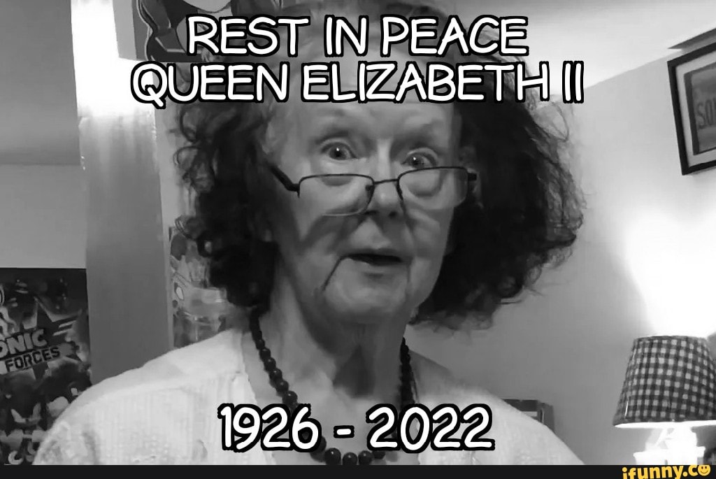 REST IN PEACE QUEEN ELIZABETH: 1926-2022 - iFunny