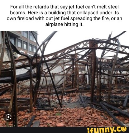 For all the retards that say jet fuel can't melt steel beams. Here is a ...