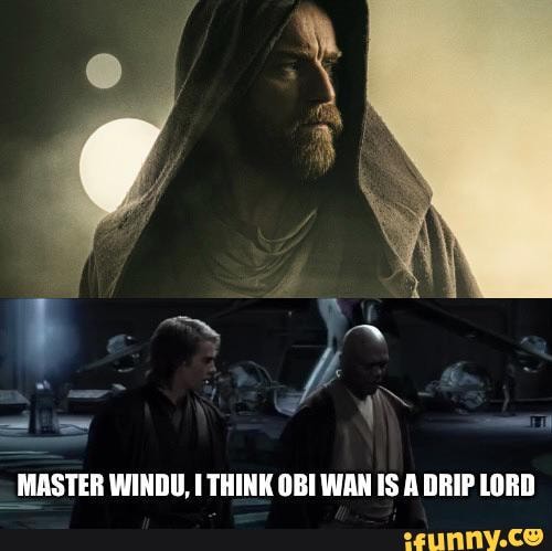 MASTER WINDU, THINK OBI WAN IS A DRIP LORD - iFunny
