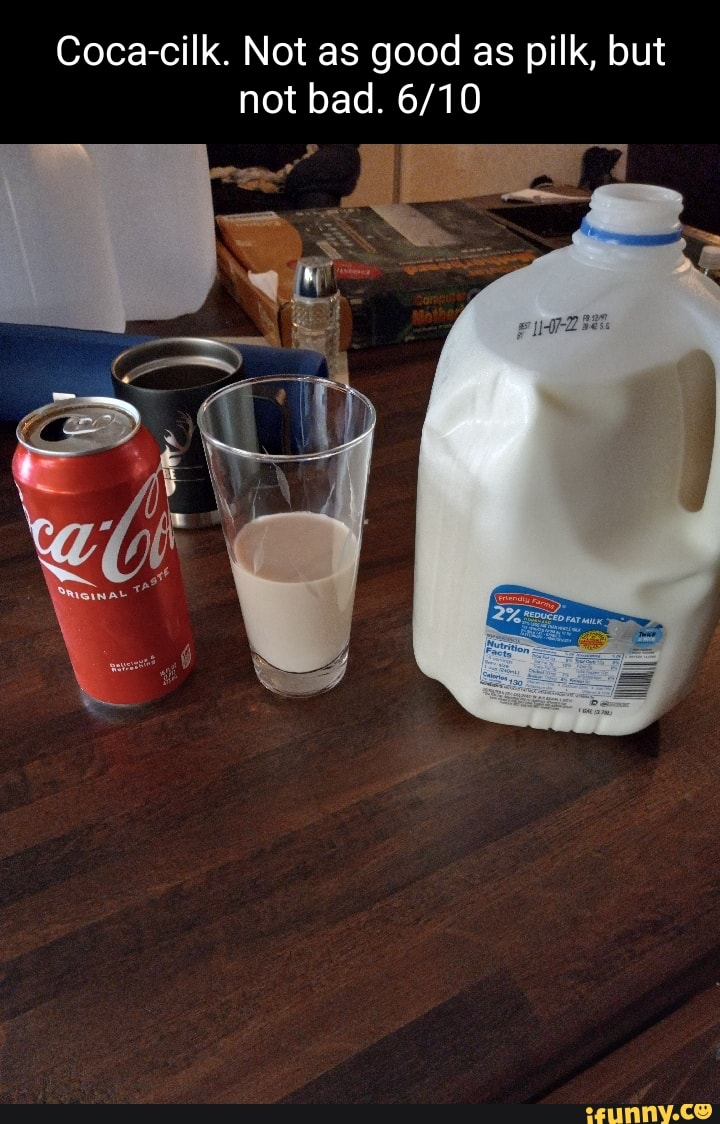 Coca-cilk. Not as good as pilk, but not bad. - iFunny