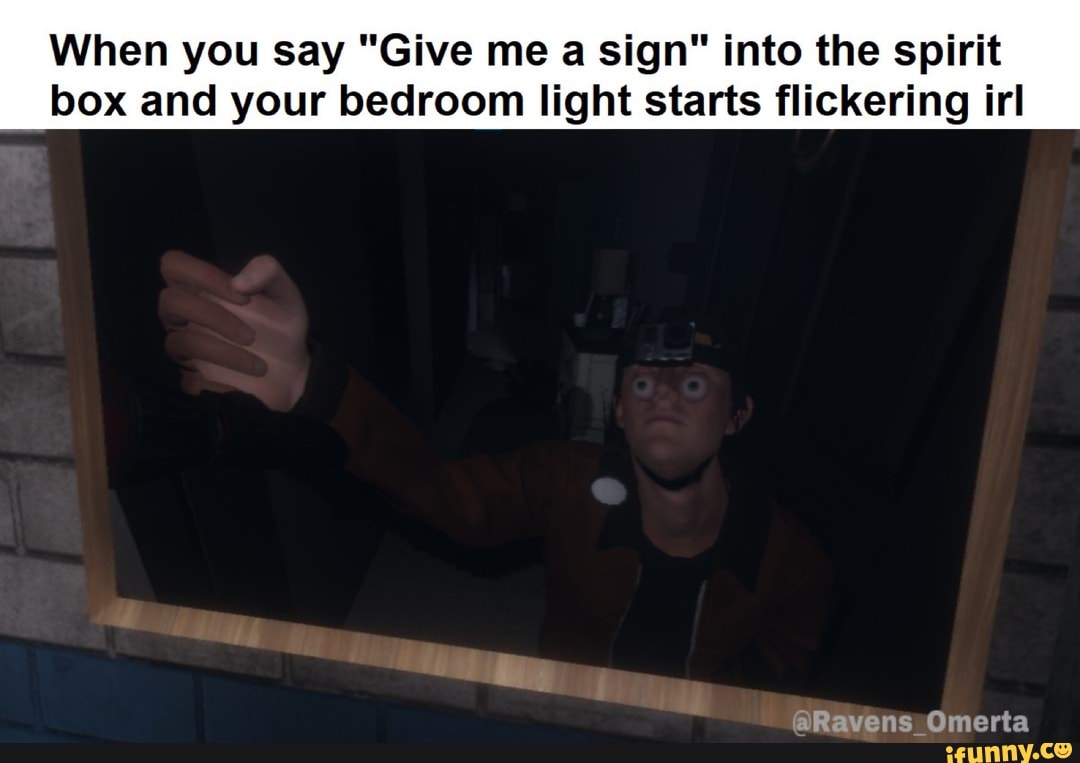 When you say "Give me a sign" into the spirit box and your bedroom ...