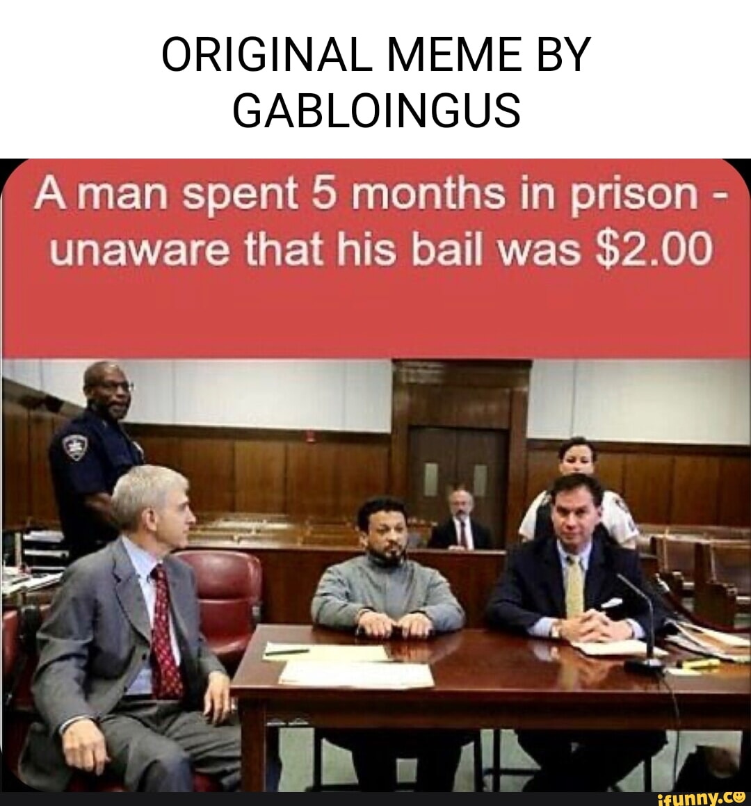 ORIGINAL MEME BY GABLOINGUS Aman spent 5 months in prison unaware that ...