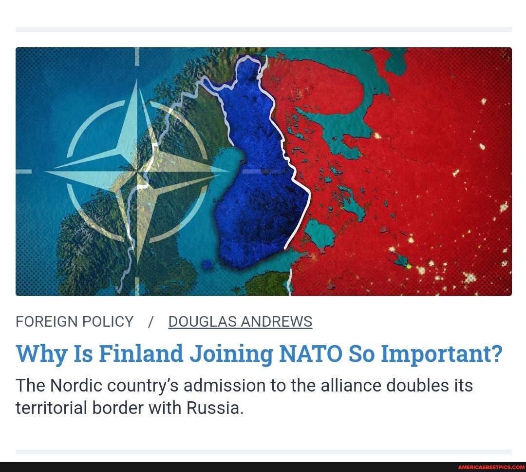 FOREIGN POLICY / DOUGLAS ANDREWS Why Is Finland Joining NATO So ...