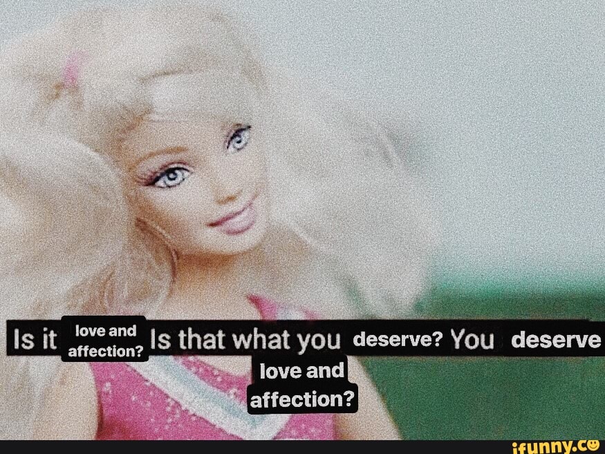 Love and affection - love and affection? Is it Is that what you deserve ...
