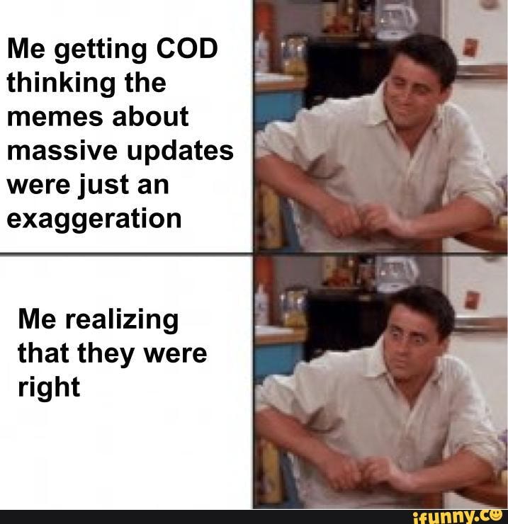 Me getting COD thinking the memes about massive updates were just an ...