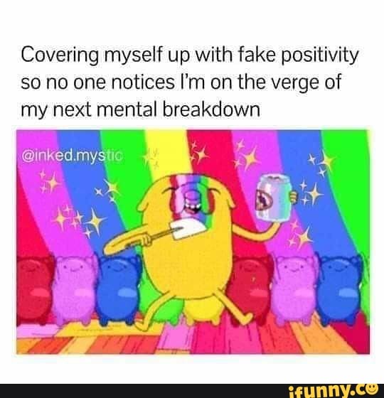 Covering myself up with fake positivity so no one notices I'm on the ...