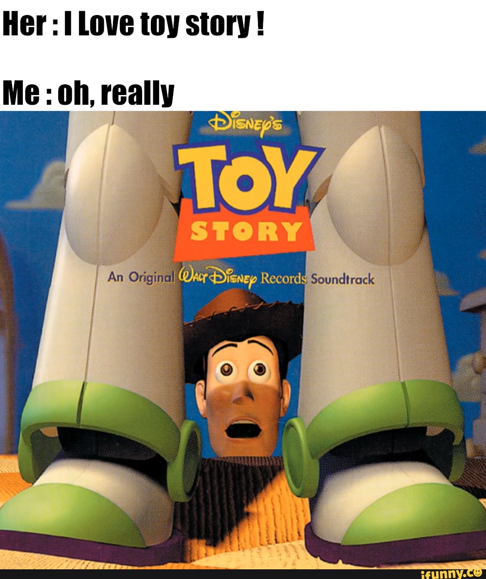 Her : Love toy story! Me oh, really Records - iFunny