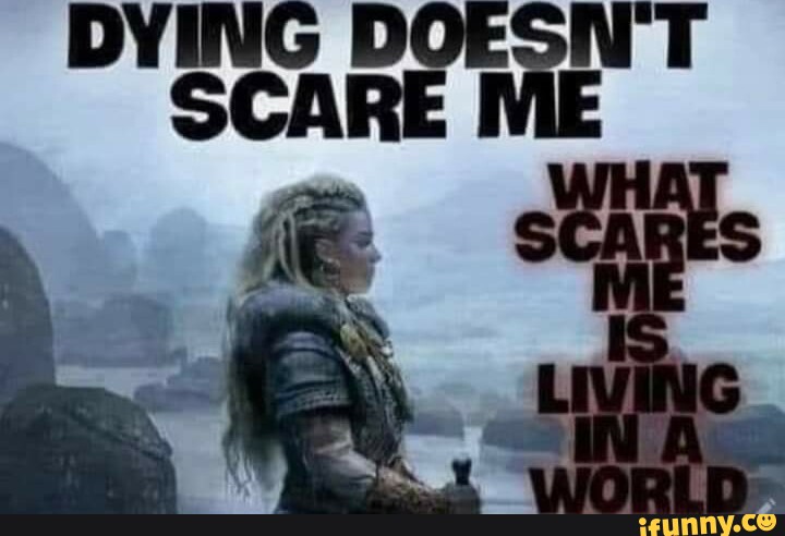 DYING DOESNT SCARE ME - iFunny