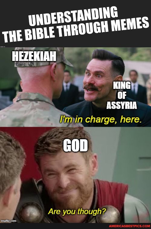 UNDERSTANDING THE BIBLE THROUGH MEMES HEZEKIAH 7 > e- KING OF ASSYRIA ...