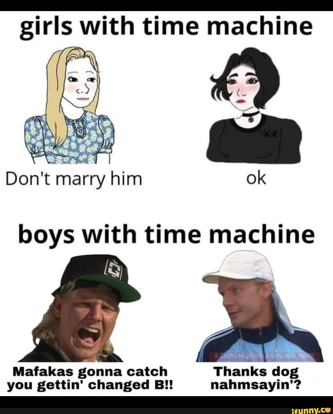 Girls with time machine marry him boys with time machine Mafakas gonna ...