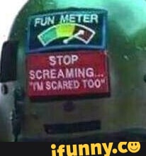 'STOP SCREAMING... SCARED TOO" - iFunny