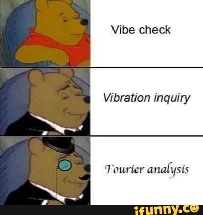 Vibe check Vibration inquiry Fourier analysis - iFunny