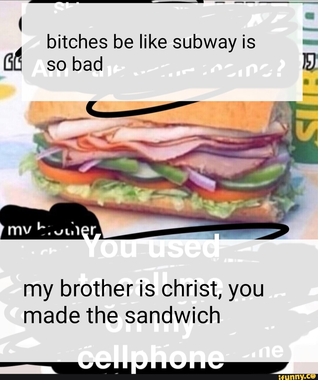 Bitches be like subway is af so bad I my brother is christ, you made ...