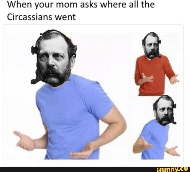 Circassians memes. Best Collection of funny Circassians pictures on iFunny