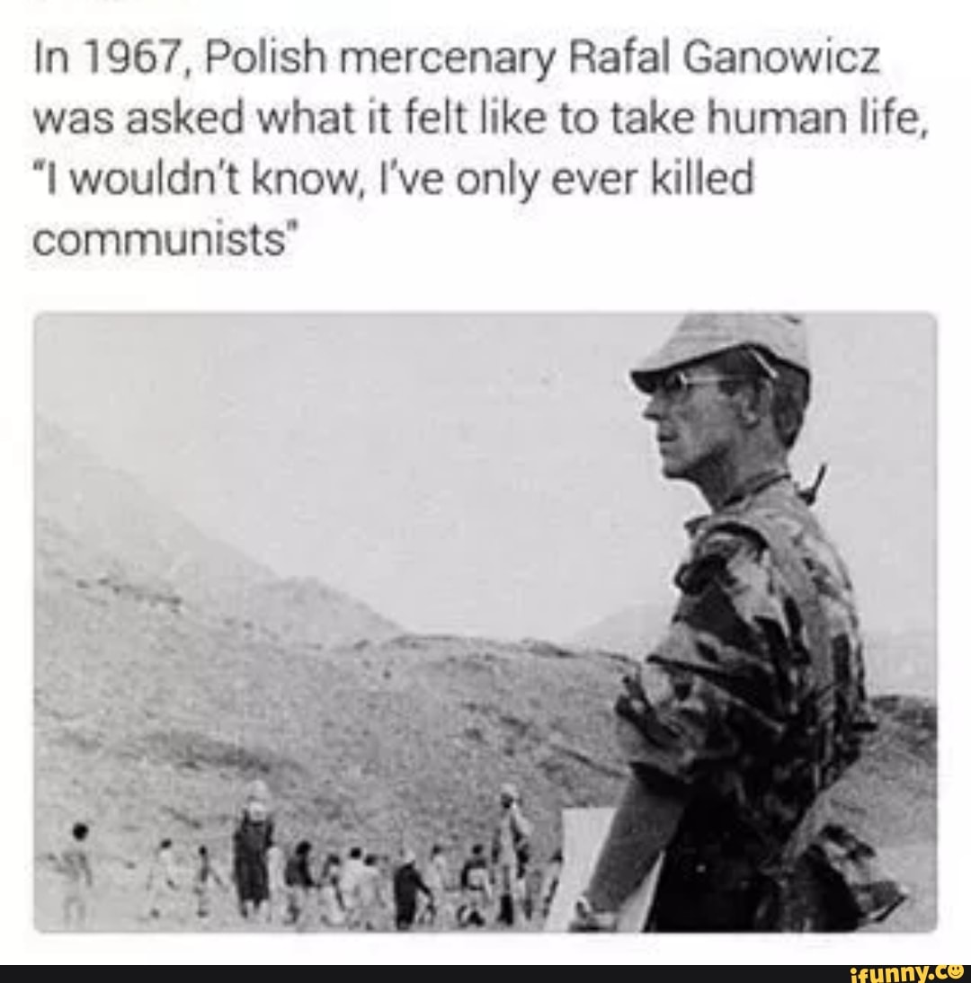 In 1967, Polish mercenary Rafal Ganowicz was asked what It felt like to ...