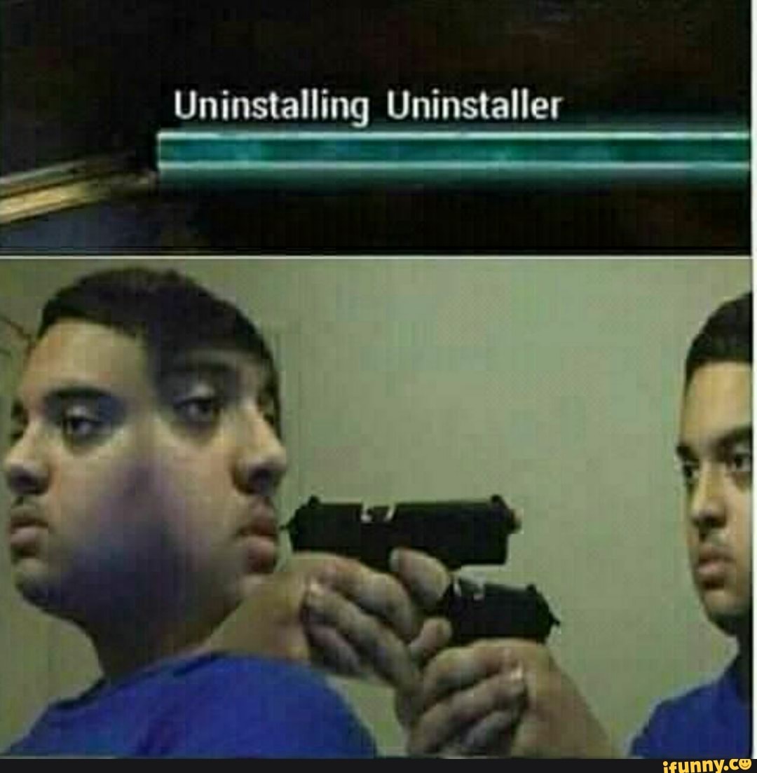 Uninstaller memes. Best Collection of funny Uninstaller pictures on iFunny