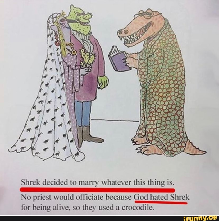 Shrek decided to marry whatever this thing is. No priest would ...