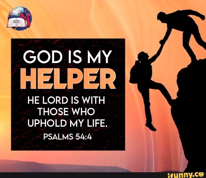 GOD IS MY HELPER HE LORD IS WITH THOSE WHO UPHOLD MY LIFE. PSALMS - iFunny